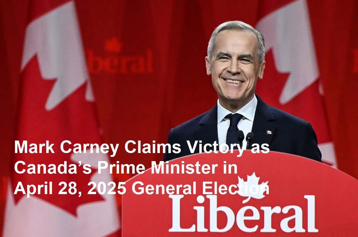 Mark Carney Claims Victory as Canada’s Prime Minister in April 28, 2025 ...