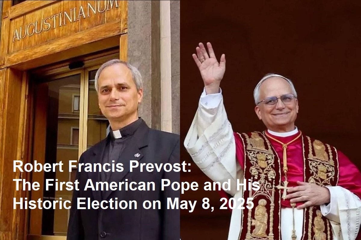 Robert Francis Prevost: The First American Pope and His Historic ...